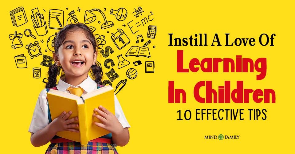 Instill A Love Of Learning In Children: 10 Effective Tips For Parents ...