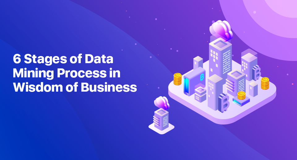 6 Stages of Data Mining Process in Wisdom of Business | by Muriel ...
