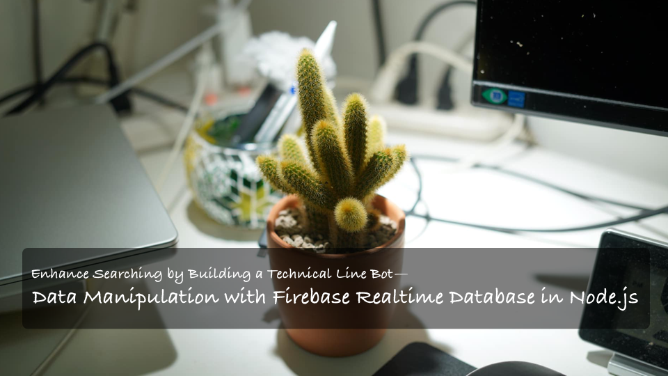 Enhance Searching by Building a Technical Line Bot — Data Manipulation with Firebase Realtime ...