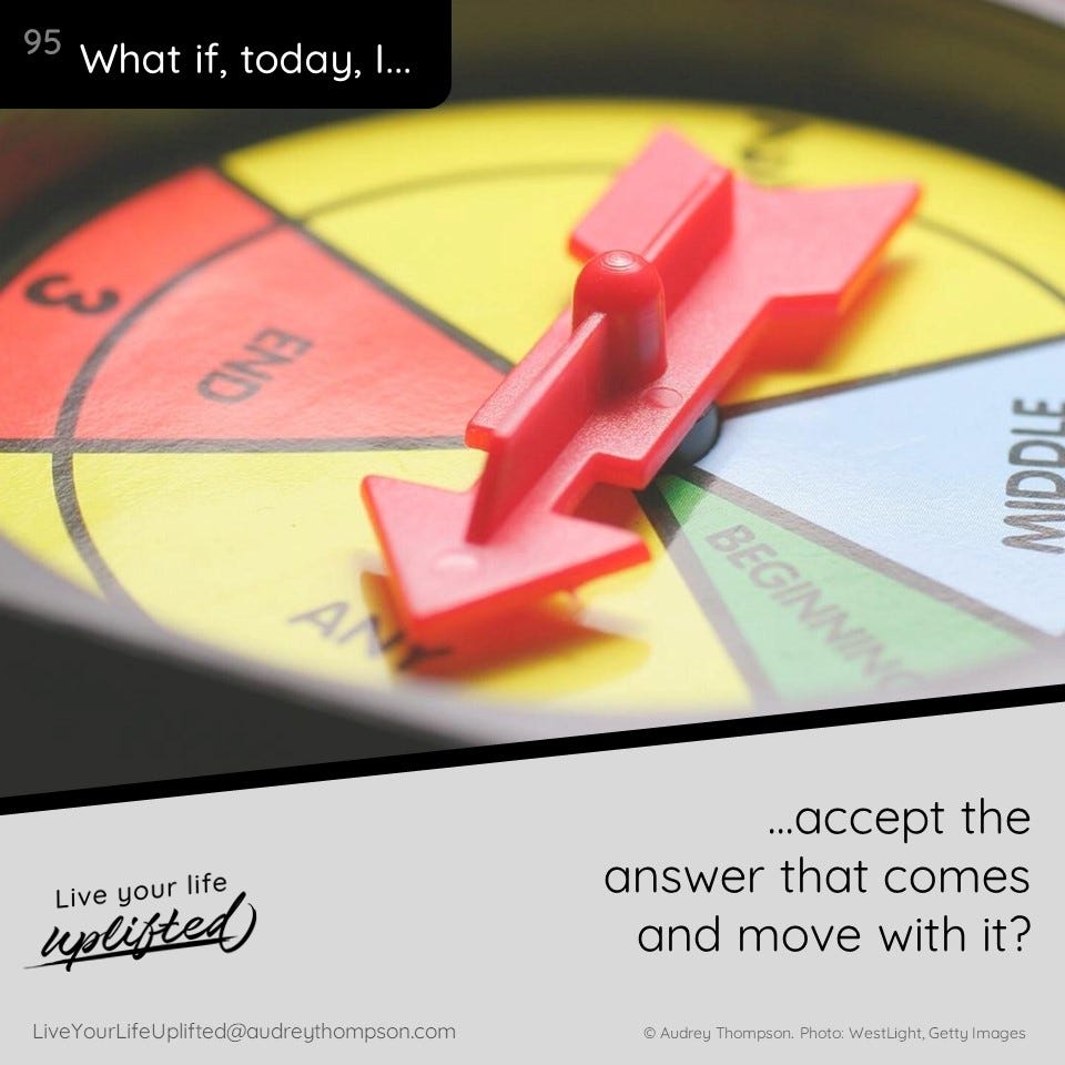 What if today I move with the answer that comes? by Audrey Thompson ...