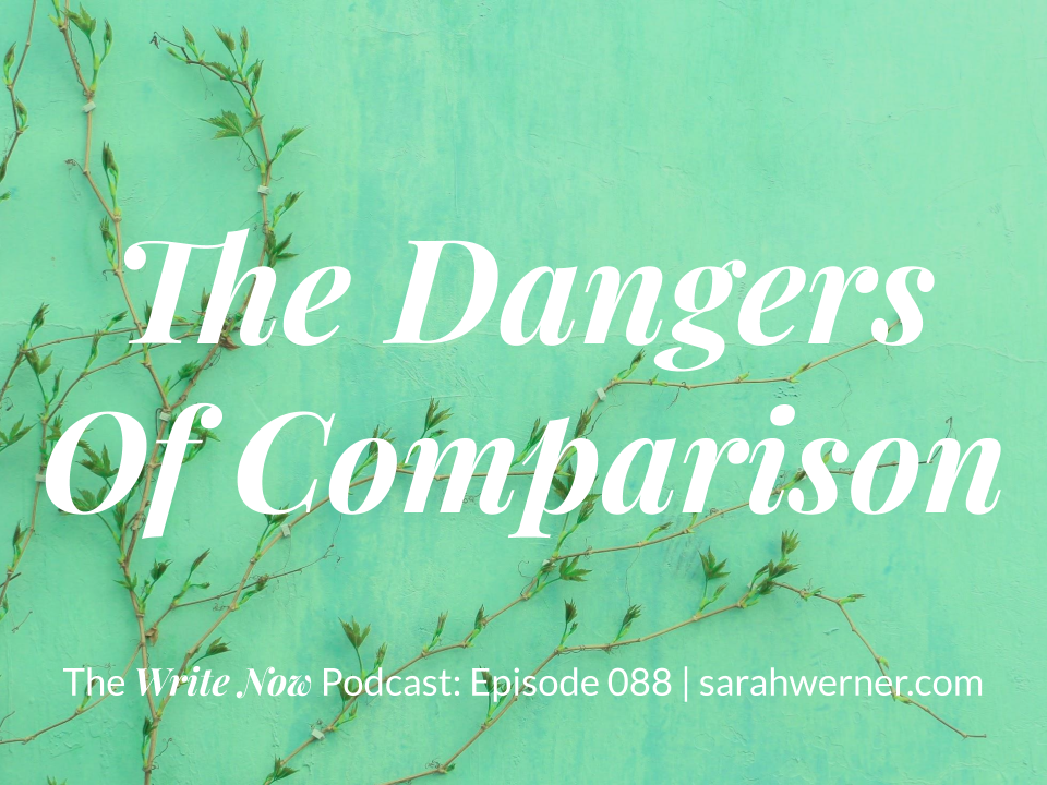 The Dangers Of Comparison -WNP 088 | by Sarah Rhea Werner | Write Now ...
