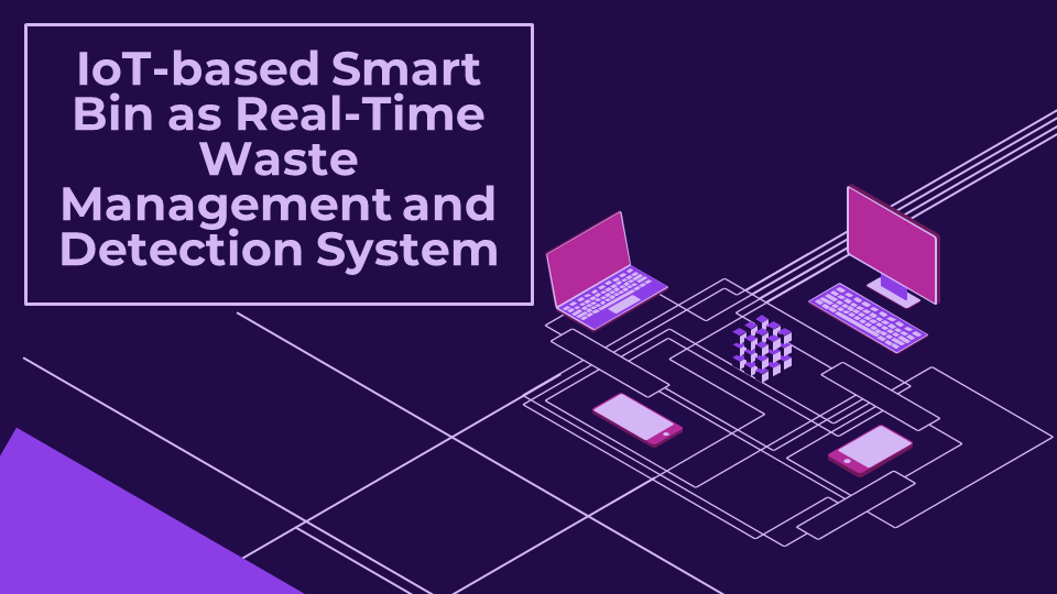 IoT-Based Smart Bin as Real-Time Waste Management and Detection System ... IoT-Based Smart Bin as Real-Time Waste Management and Detection System ...