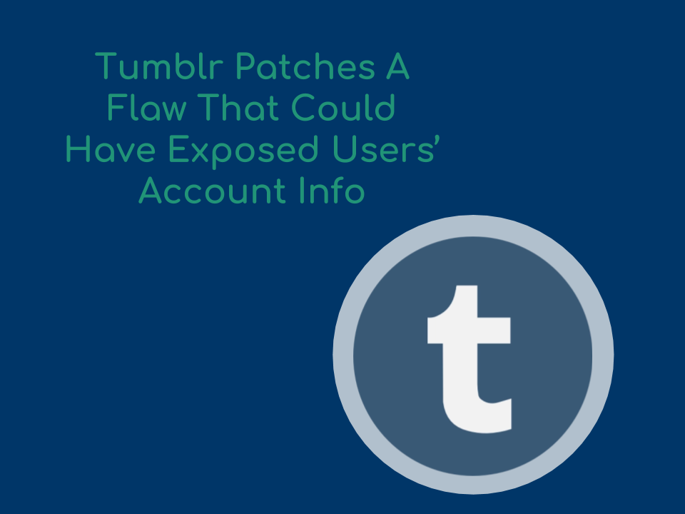 Tumblr Patches A Flaw That Could Have Exposed Users’ Account Info | by ...
