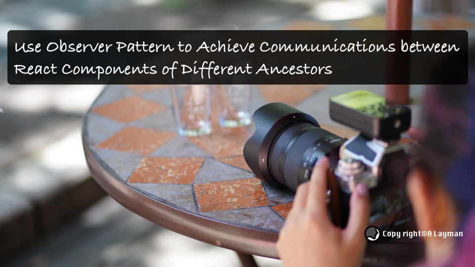 Use Observer Pattern to Achieve Communications between React Components of Different Ancestors ...