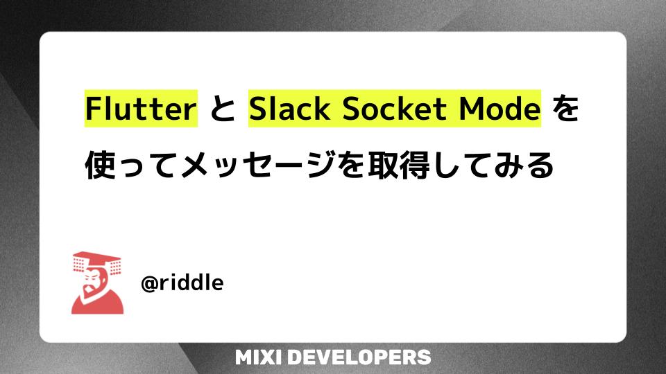 FlutterとSlack Socket Modeを使ってメッセージを取得してみる | MIXI DEVELOPERS
