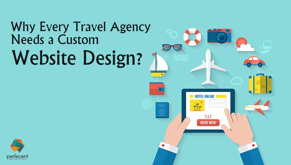 Why Every Travel Agency Needs a Custom Website Design? | by Perfecent ...