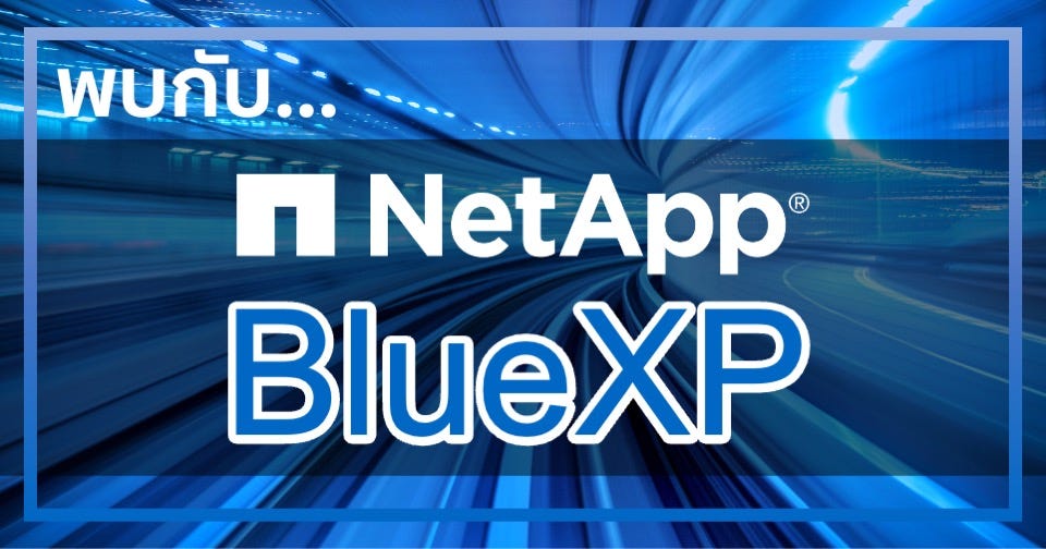 Meet NetApp BlueXP. Cloud Storage | by Phubet Pramuean | Medium