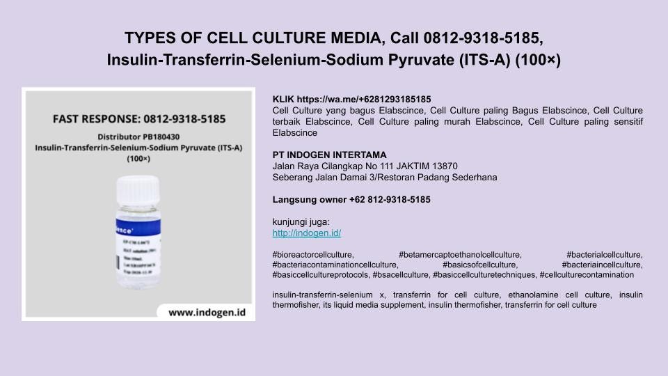 TYPES OF CELL CULTURE MEDIA, Call 0812–9318–5185, Insulin-Transferrin-Selenium-Sodium Pyruvate ...