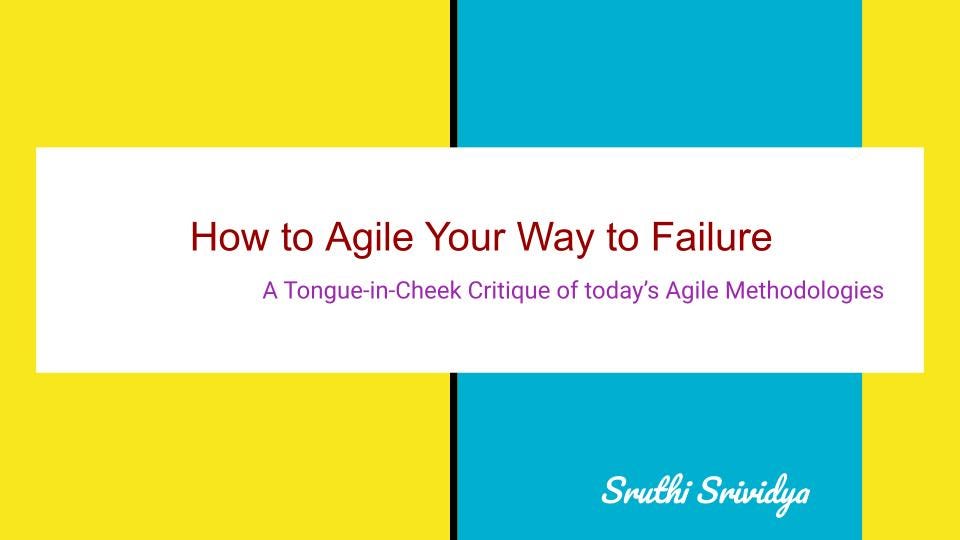 How to Agile your way to Failure. Yes you heard it right.. With the ...