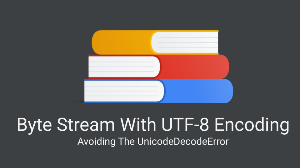 Byte Stream With Utf 8 Encoding If You Plan To Stream Large Pieces Of