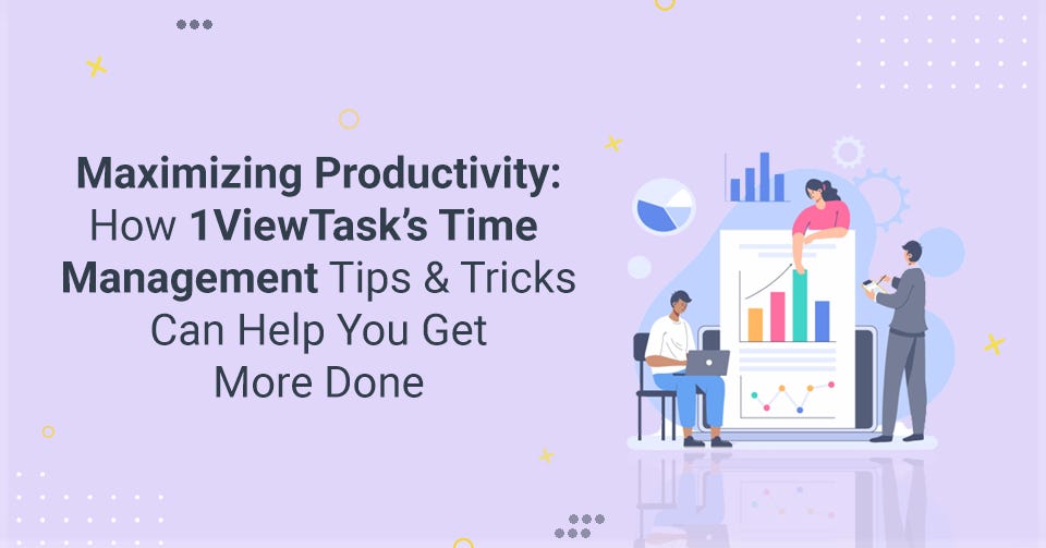 Maximizing Productivity: How 1ViewTask’s Time Management Tips and Tricks Can Help You Get More ...