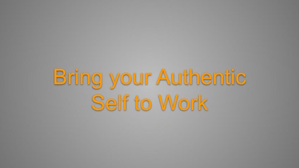 “Bring your authentic selves to work” needs more thought and defining ...