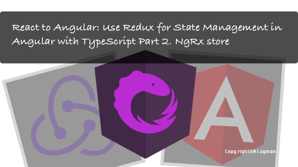 React to Angular: Use Redux for State Management in Angular with TypeScript Part 2. NgRx store ...