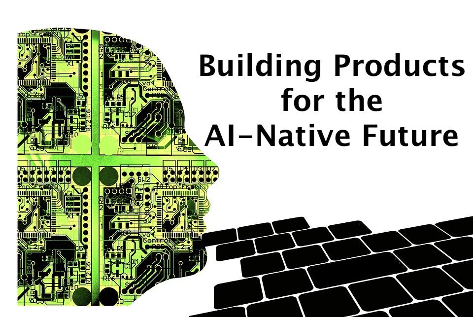 Building Products for the AI-Native Future | by Rajat Harlalka ...