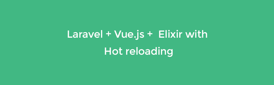 Laravel Development with Elixir + Vue + Hot Reloading | by Jilson Thomas | VueJobs | Medium