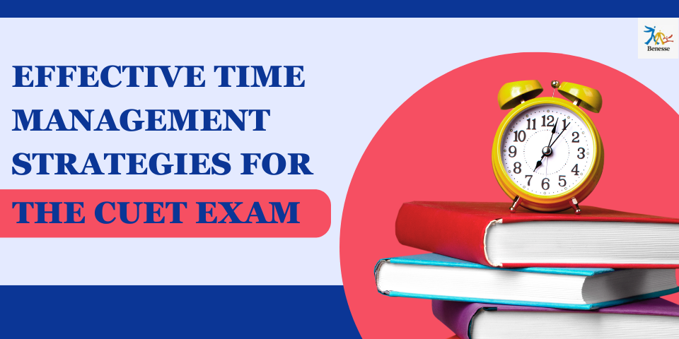 Effective Time Management Strategies For The CUET Exam | by Benesse ...