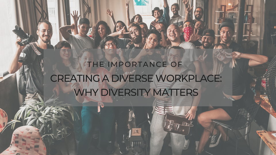 The Importance of Creating a Diverse Workplace: Why Diversity Matters ...