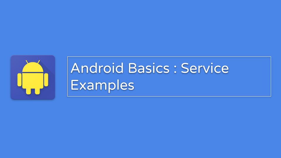 Android Basics : Service Examples — Part 2 | by Alok Omkar | Medium