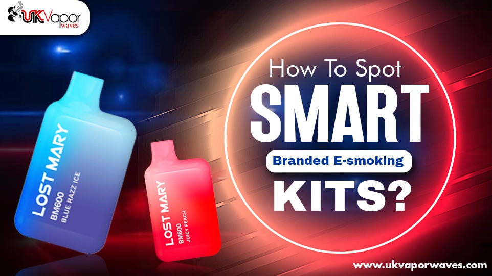 How To Spot Smart Branded E-smoking Kits? | by UK Vapor Waves | May ...