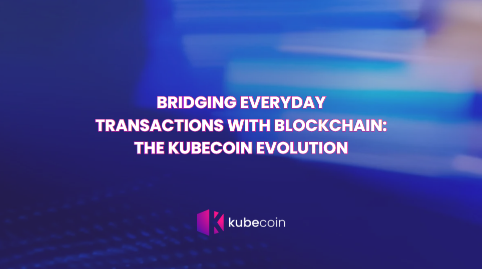 Bridging Everyday Transactions with Blockchain: The KubeCoin Evolution | by KubeCoin | Jul, 2024 ...