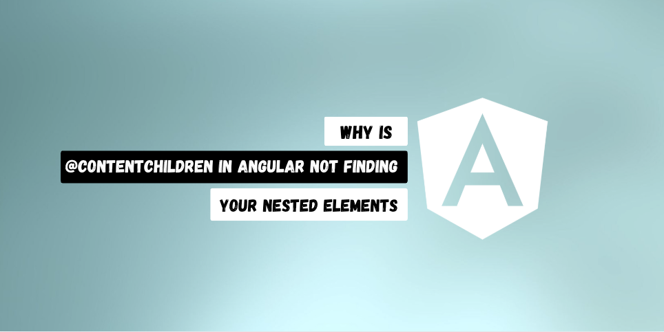 Why Is @ContentChildren in Angular Not Finding Your Nested Elements ...