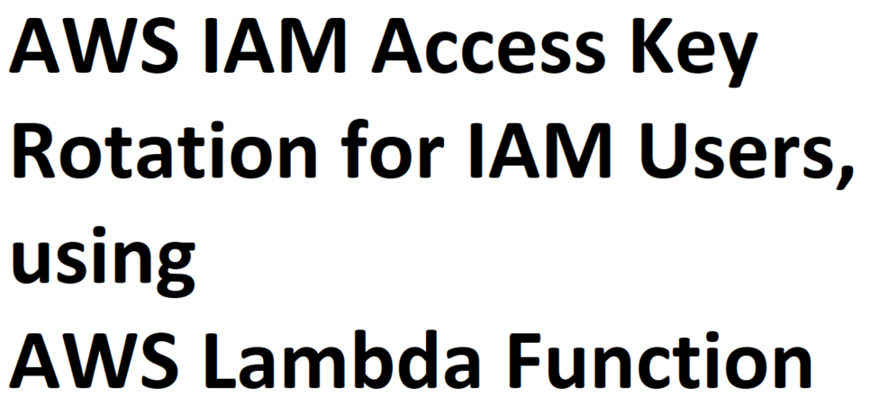 AWS IAM Access keys rotation using Lambda function | by Syedusmanahmad ...