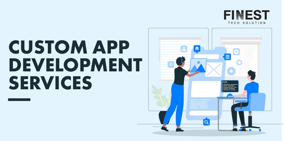 Why Business Needs Custom App Development Services | by Finest Tech ...