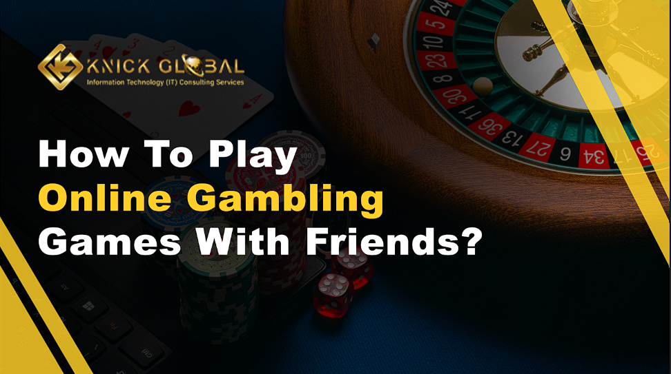 How to Play Online Gambling Games with Friends? | by Knick Global | Mar ...
