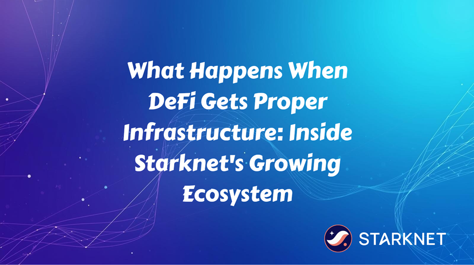What Happens When DeFi Gets Proper Infrastructure: Inside Starknet’s ...