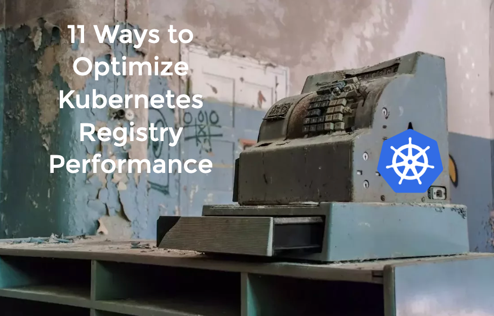 11 Ways to Optimize Kubernetes Registry Performance | overcast blog