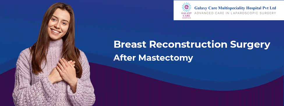 Breast Reconstruction Surgery After Mastectomy | by GalaxyCarehospital | Medium