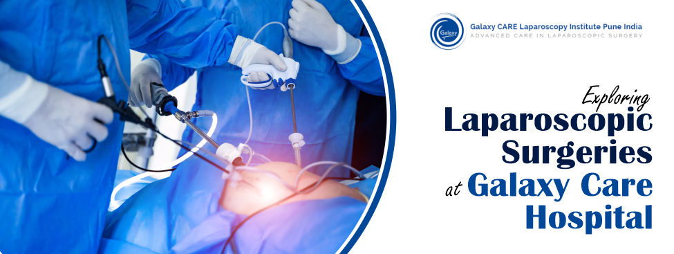 Exploring Laparoscopic Surgeries at Galaxy Care Hospital | by ...