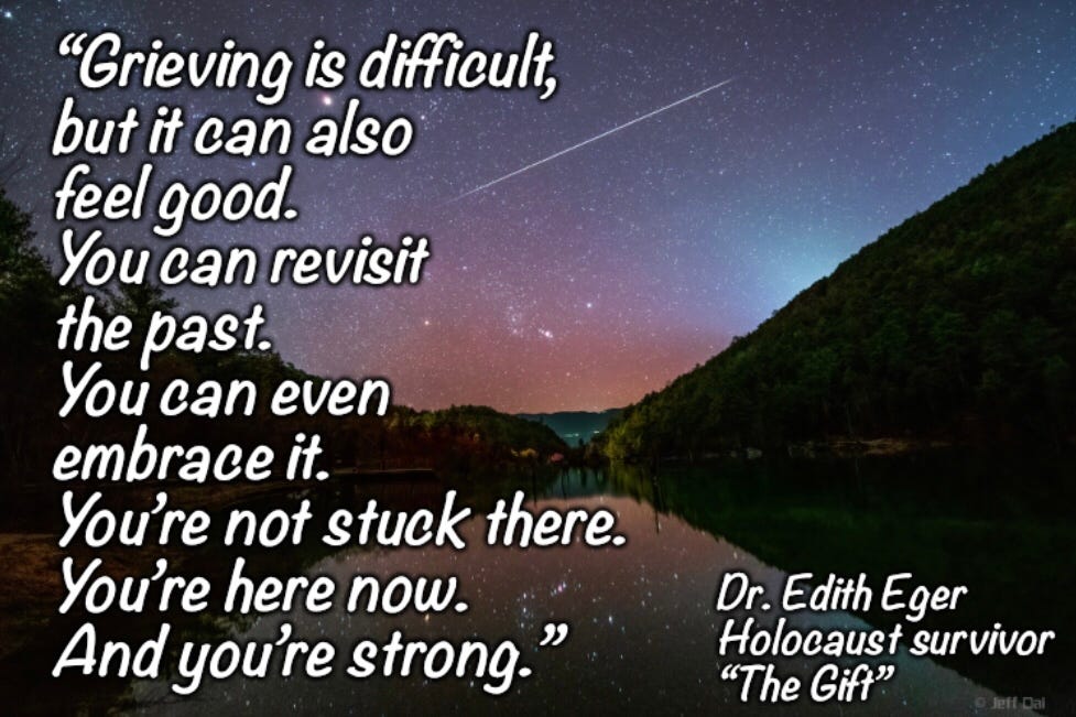 “Grieving is difficult, but it can also feel good. You can revisit the ...