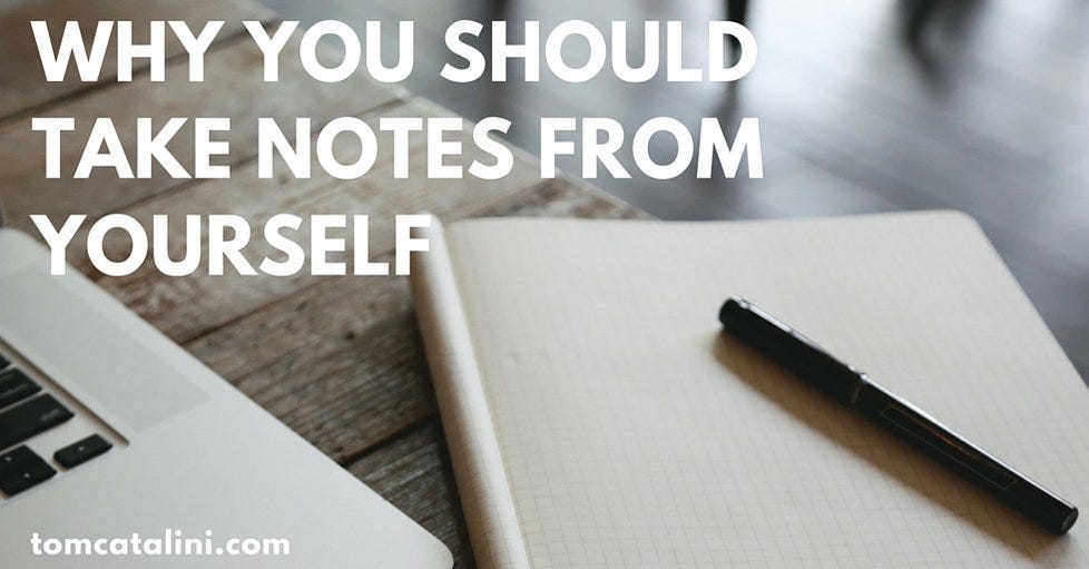 Why you should take notes from yourself | by Tom Catalini | Medium