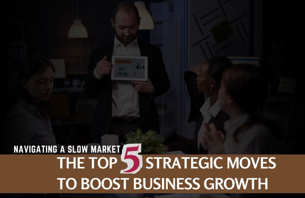 Navigating a Slow Market: The Top 5 Strategic Moves to Boost Business ...