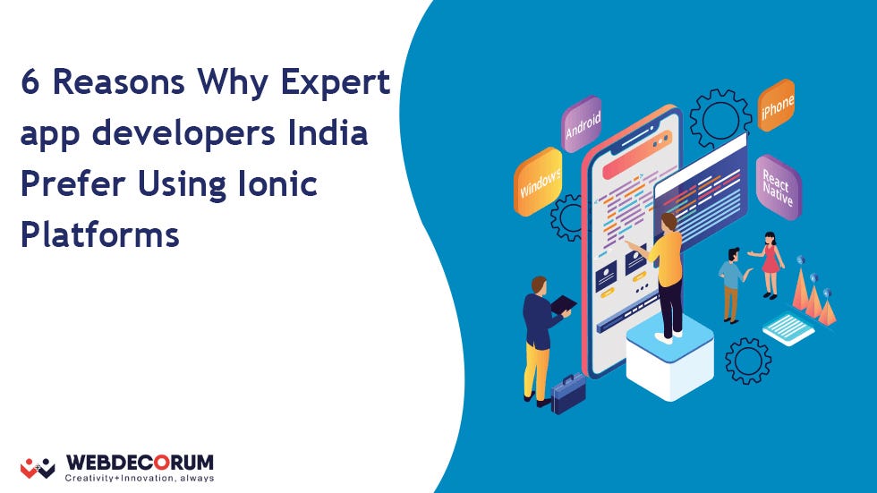 6 Reasons Why Expert App Developers India Prefer Using Ionic Platforms | by Webdecorum | Medium