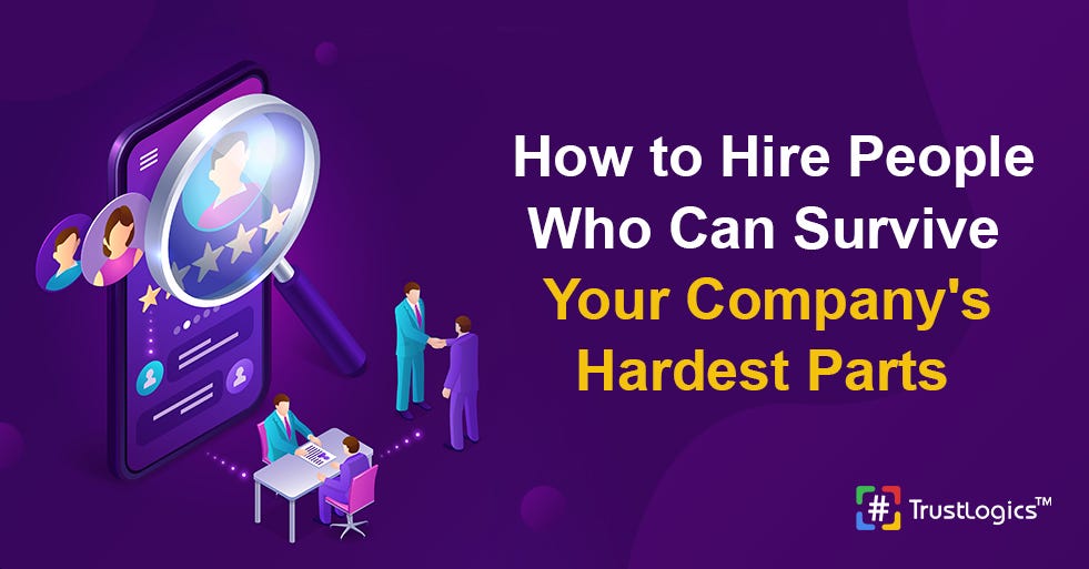 How to Hire People Who Can Survive Your Company’s Hardest Parts | by ...