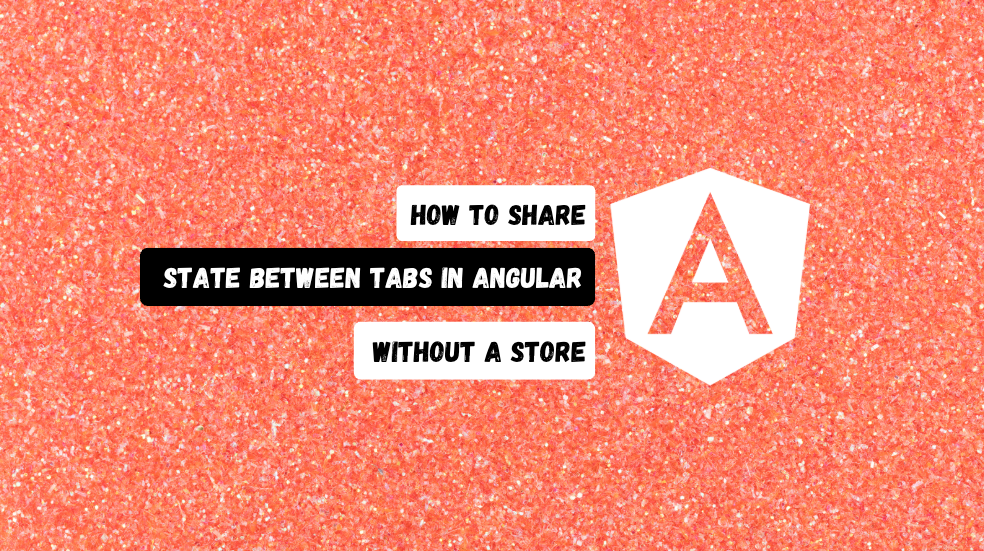 How to Share State Between Tabs in Angular Without a Store | by Angular ...