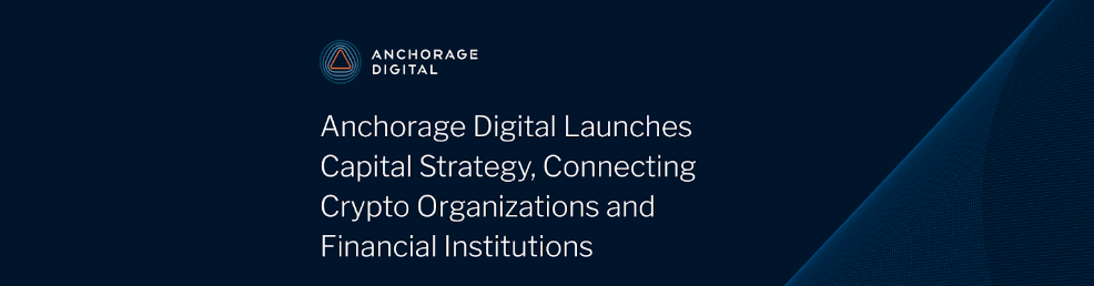 Anchorage Digital Launches Capital Strategy, Connecting Crypto ...