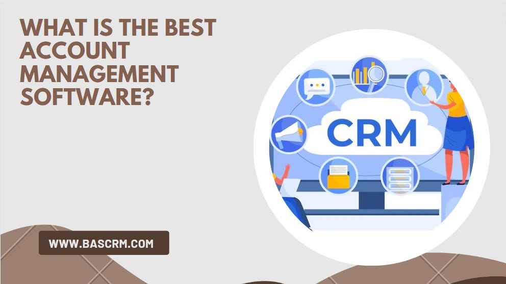 What is the best account management software? | by Bascrm | Medium