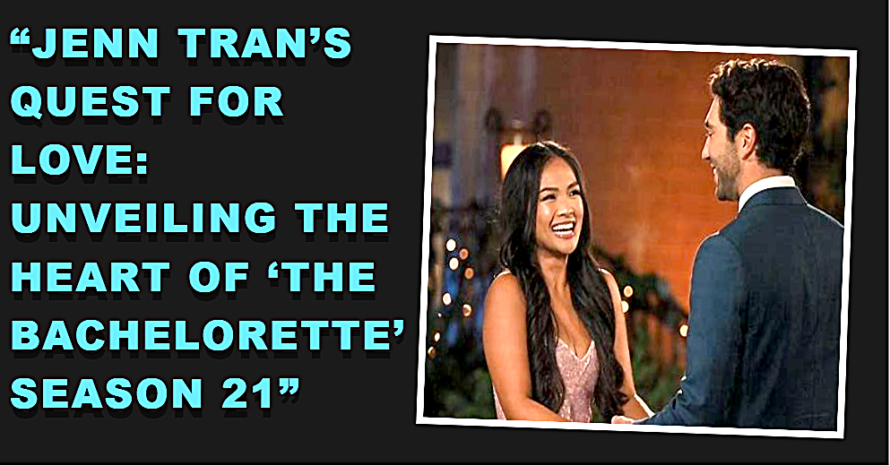 Jenn Tran’s Trailblazing Journey on ‘The Bachelorette’: A Beacon of ...