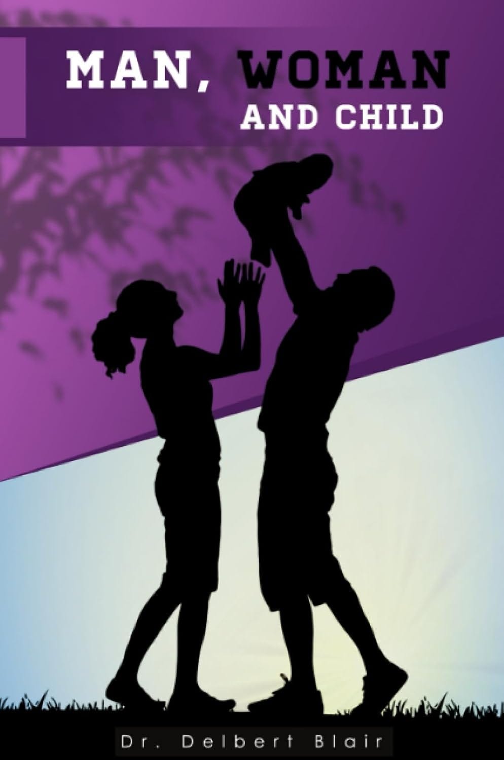 Man, Woman and Child by Dr. Delbert Blair: A Spiritual Wake-Up Call for ...